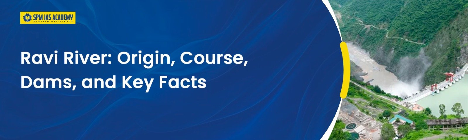 Ravi River: Origin, Course, Tributaries, Dams & UPSC Facts